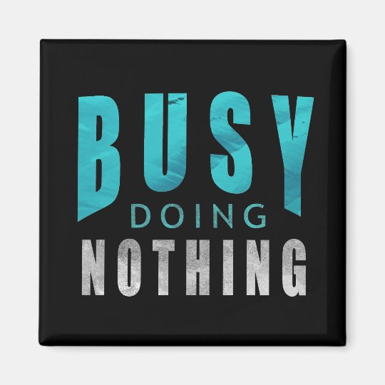Busy Doing Nothing Funny Quote Magnet | Zazzle.com