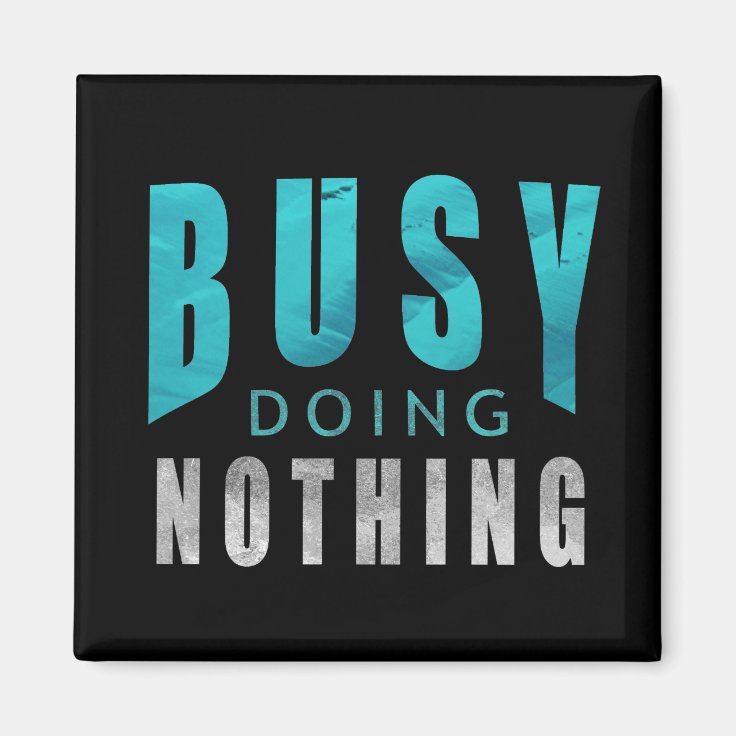 Busy Doing Nothing Funny Quote Magnet | Zazzle
