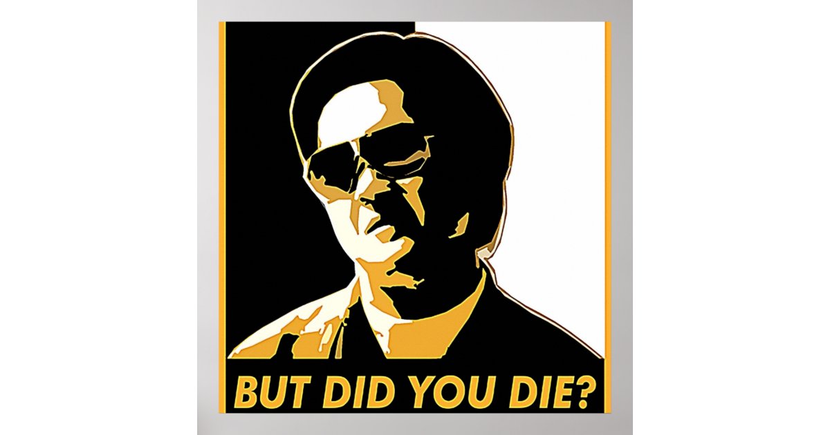 But Did You Die Poster | Zazzle
