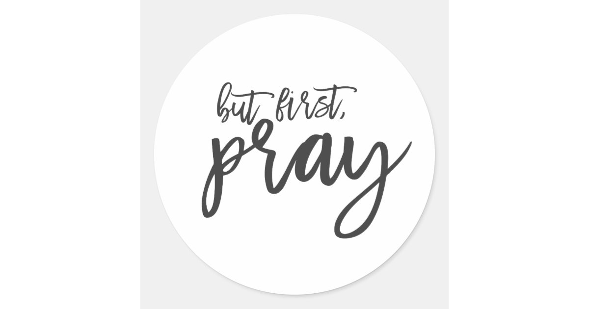 But first, Pray Classic Round Sticker | Zazzle