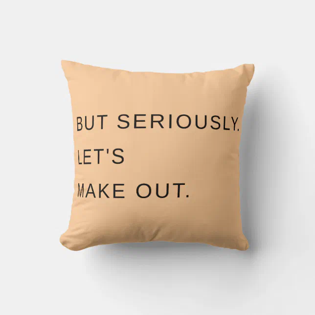 But Seriously. Let's Make Out. Pillow | Zazzle