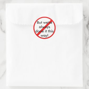 But we've always done it this way! (NOT) Classic Round Sticker | Zazzle