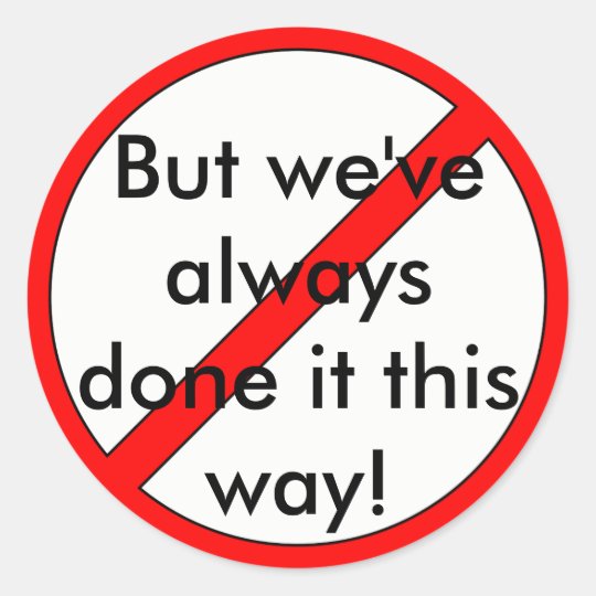 But we've always done it this way! (NOT) Classic Round Sticker | Zazzle.com