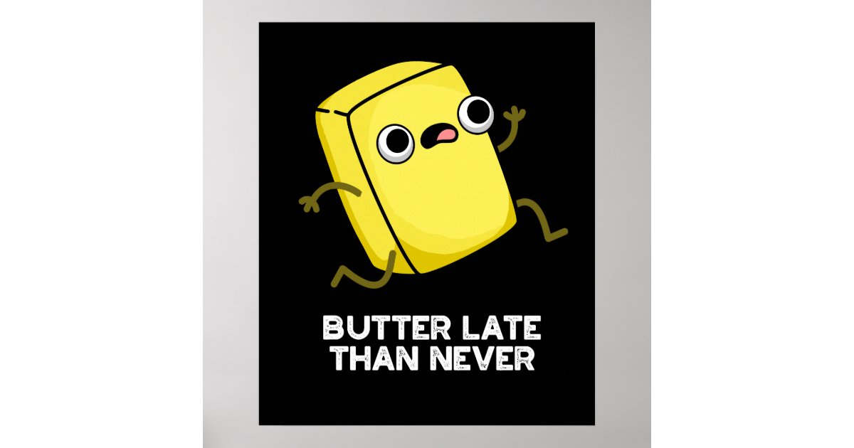 Butter Late Than Never Funny Food Pun Dark BG Poster | Zazzle
