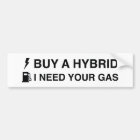 Drive a hybrid, I need the gas... Bumper Sticker | Zazzle.com