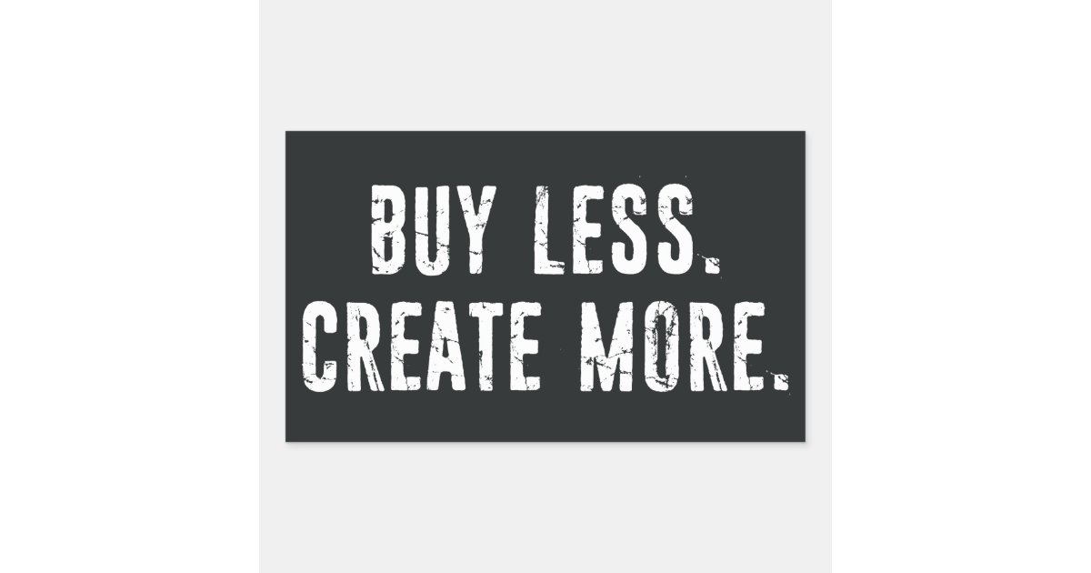 Buy Less Create More Rectangular Sticker | Zazzle