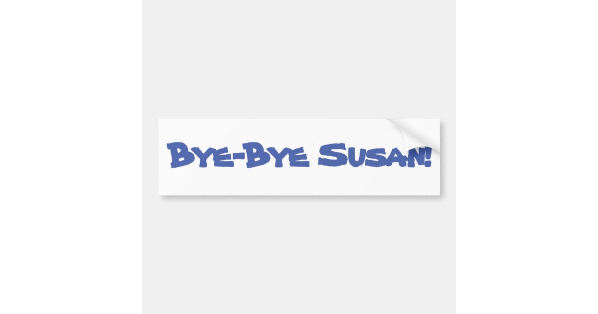 Bye-Bye Susan Bumper Sticker | Zazzle