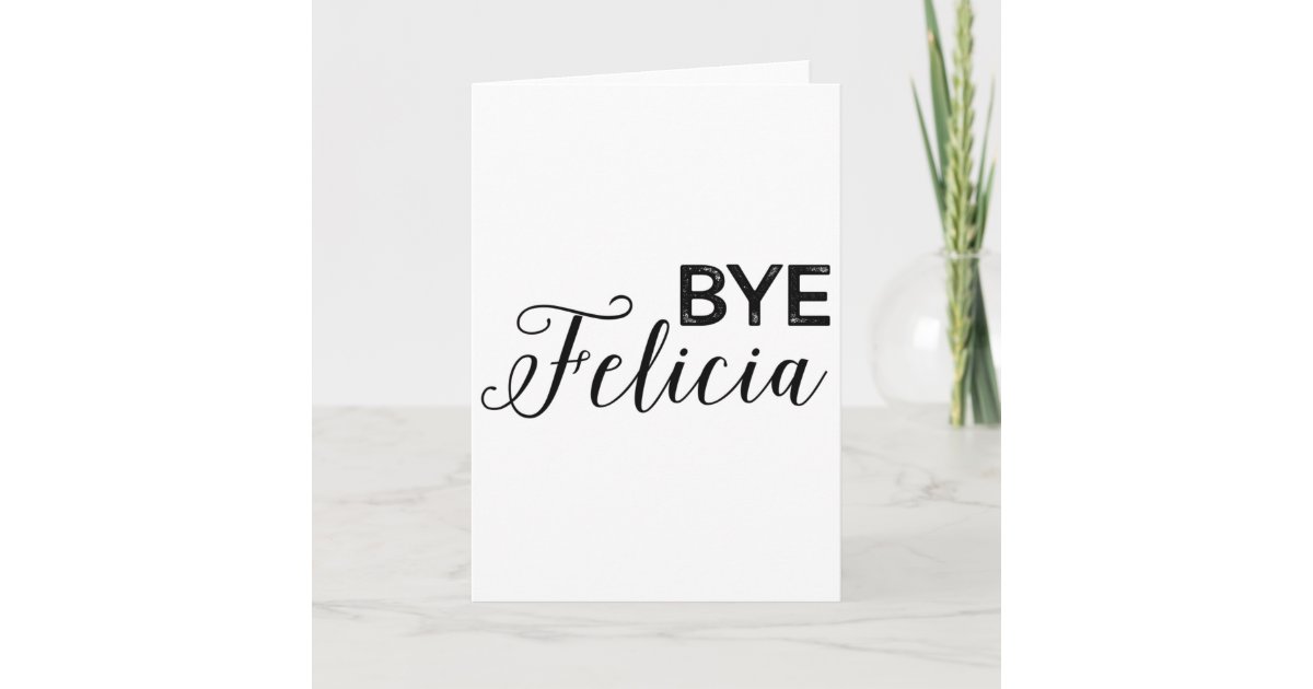 Bye Felicia Card | Zazzle