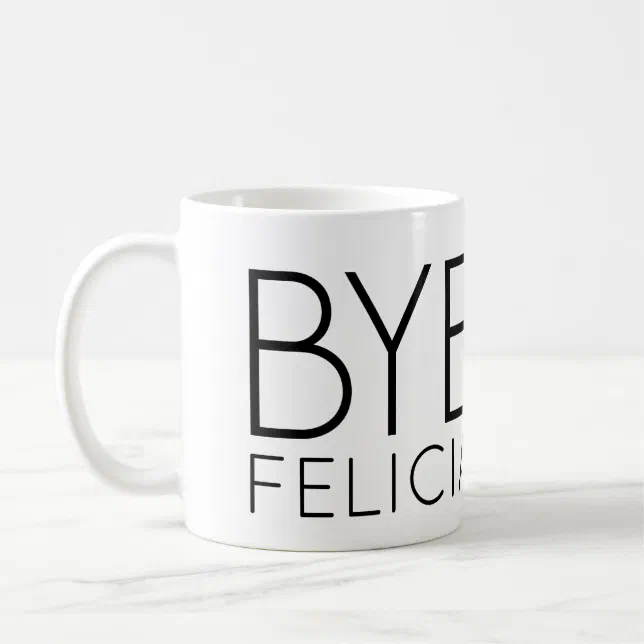 BYE FELICIA COFFEE MUG | Zazzle