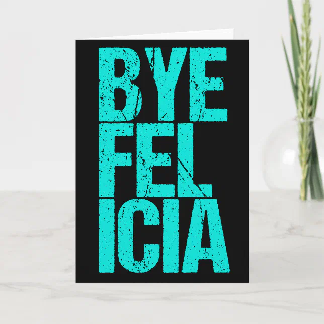Bye Felicia Funny Meme Card | Zazzle