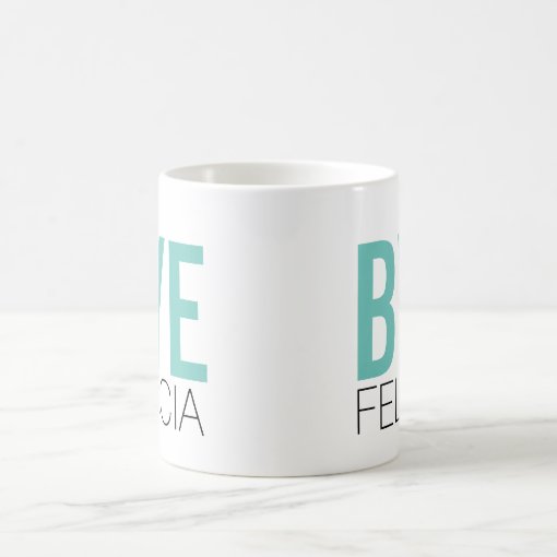 Bye Felicia! Meme Funny Quote Coffee Mug | Zazzle