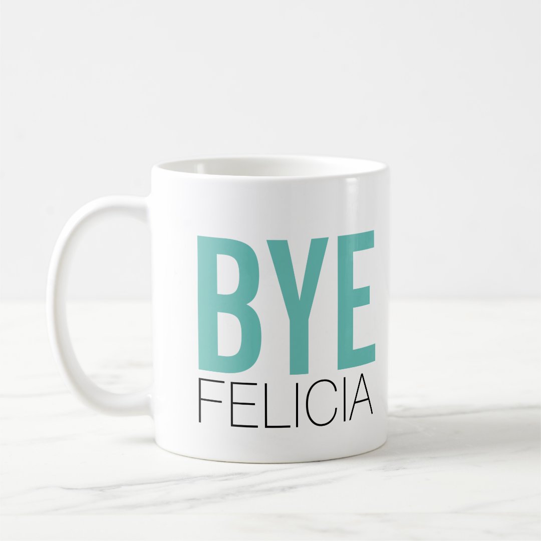Bye Felicia! Meme Funny Quote Coffee Mug | Zazzle