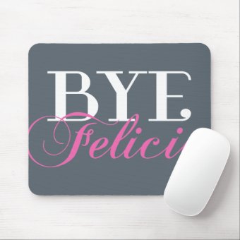 BYE Felicia Sassy Slang Humor Mouse Pad | Zazzle