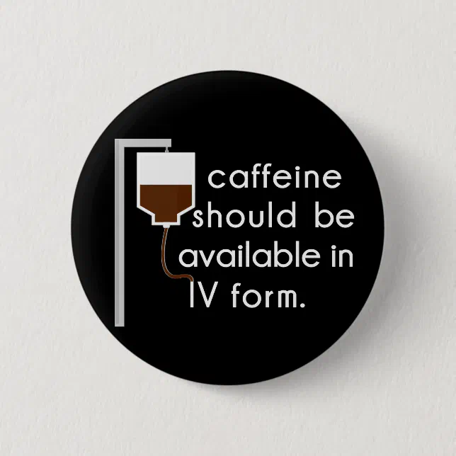caffeine in IV, nurse humor Button | Zazzle
