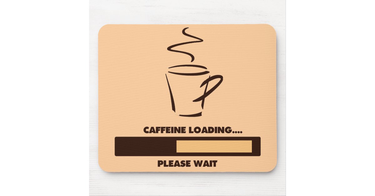 CAFFEINE LOADING - PLEASE WAIT MOUSE PAD | Zazzle