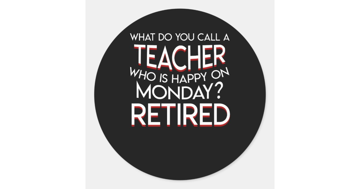 Call Retirement Teacher Happy On Monday Classic Round Sticker | Zazzle