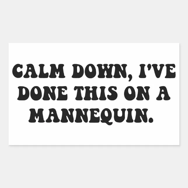 Calm down, I've done this on a Mannequin Rectangular Sticker | Zazzle