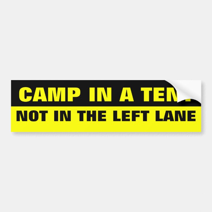 CAMP IN A TENT, NOT IN THE LEFT LANE BUMPER STICKER | Zazzle.com