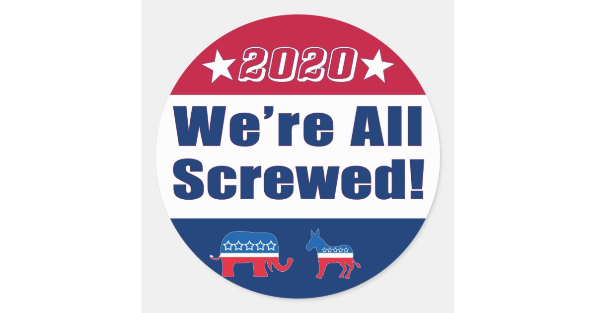 Campaign 2020| We're All Screwed! Classic Round Sticker | Zazzle