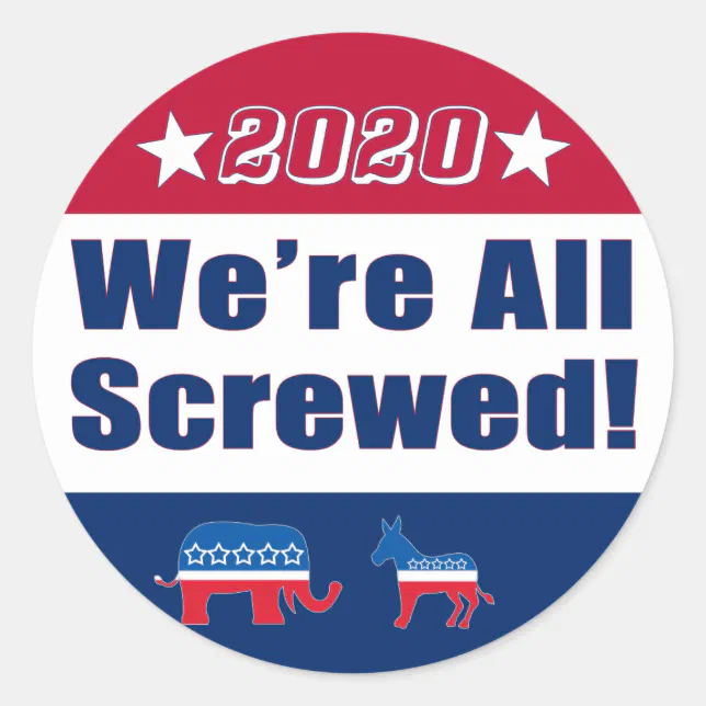 Campaign 2020| We're All Screwed! Classic Round Sticker | Zazzle