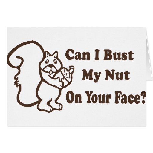 Can I bust my nut on your face? Card | Zazzle