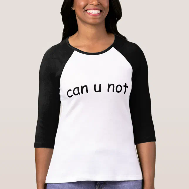 can u not T-Shirt | Zazzle