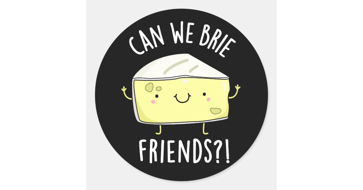 Can We Brie Friends Funny Cheese Pun Dark BG Classic Round Sticker | Zazzle