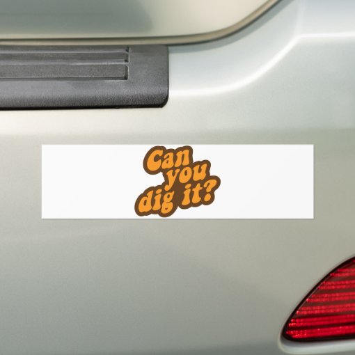 Can You Dig It? Bumper Sticker | Zazzle