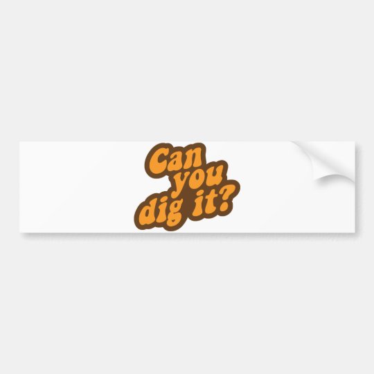 Can You Dig It? Bumper Sticker | Zazzle.com