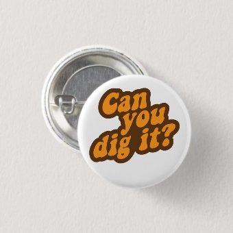 Can You Dig It? Pinback Button | Zazzle
