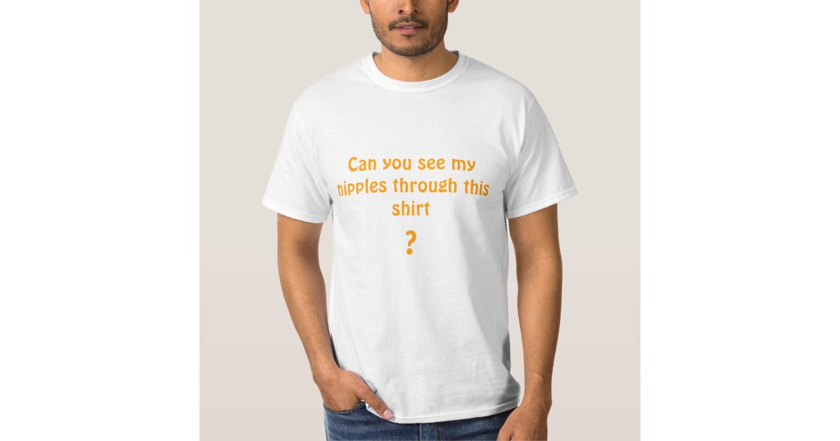 Can You See My Nipples Through This Shirt T Shirt