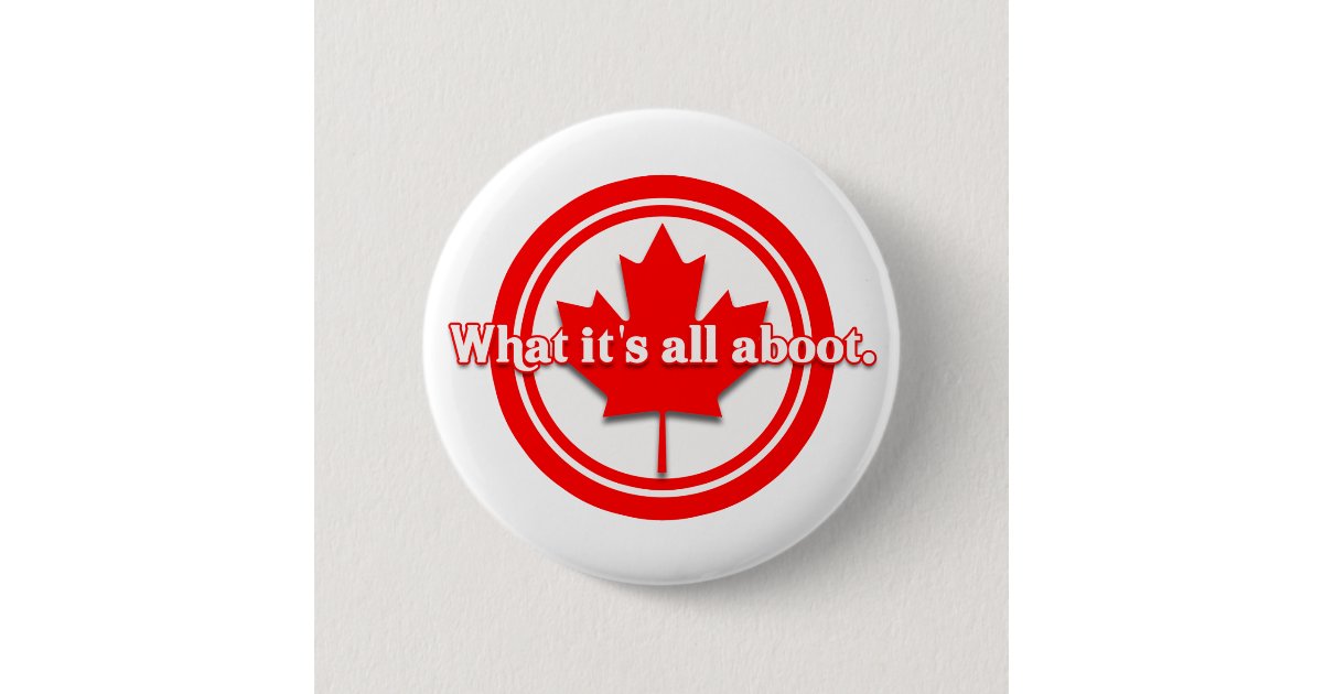 Canada What It's All Aboot Pinback Button | Zazzle