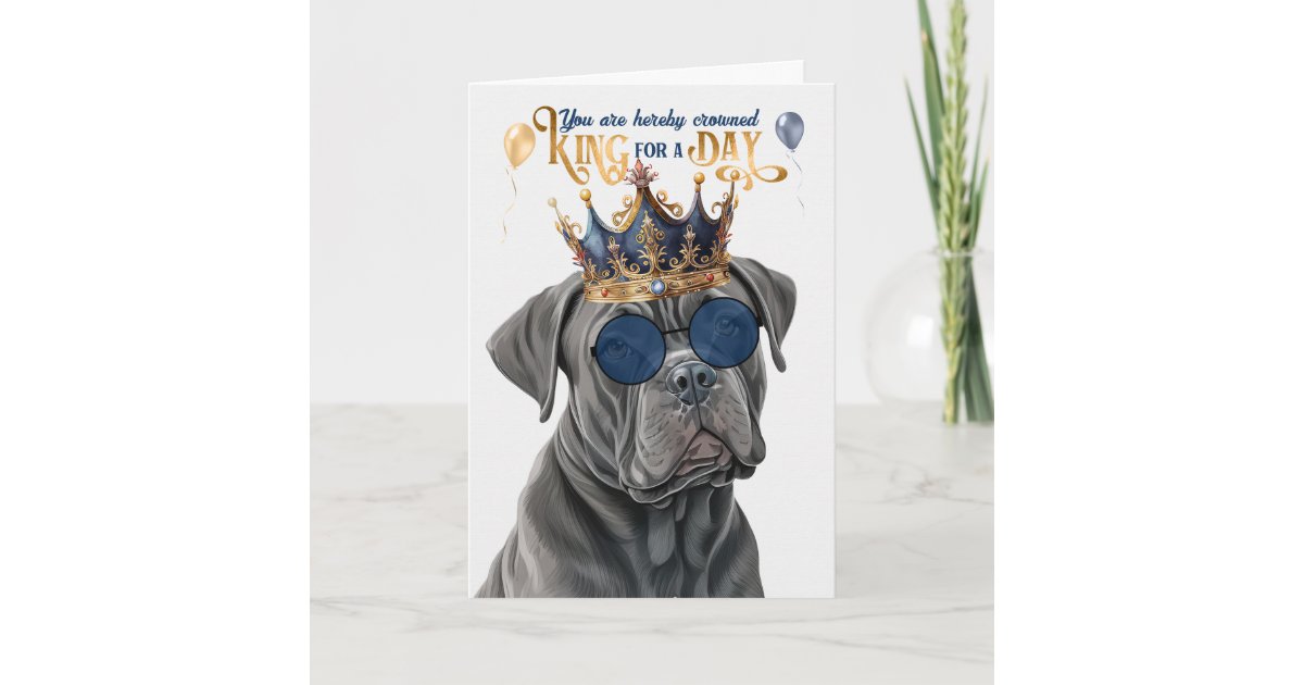 Cane Corso Dog King for Day Funny Birthday Card | Zazzle