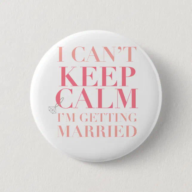 Can't Keep Calm - I'm Getting Married Button | Zazzle