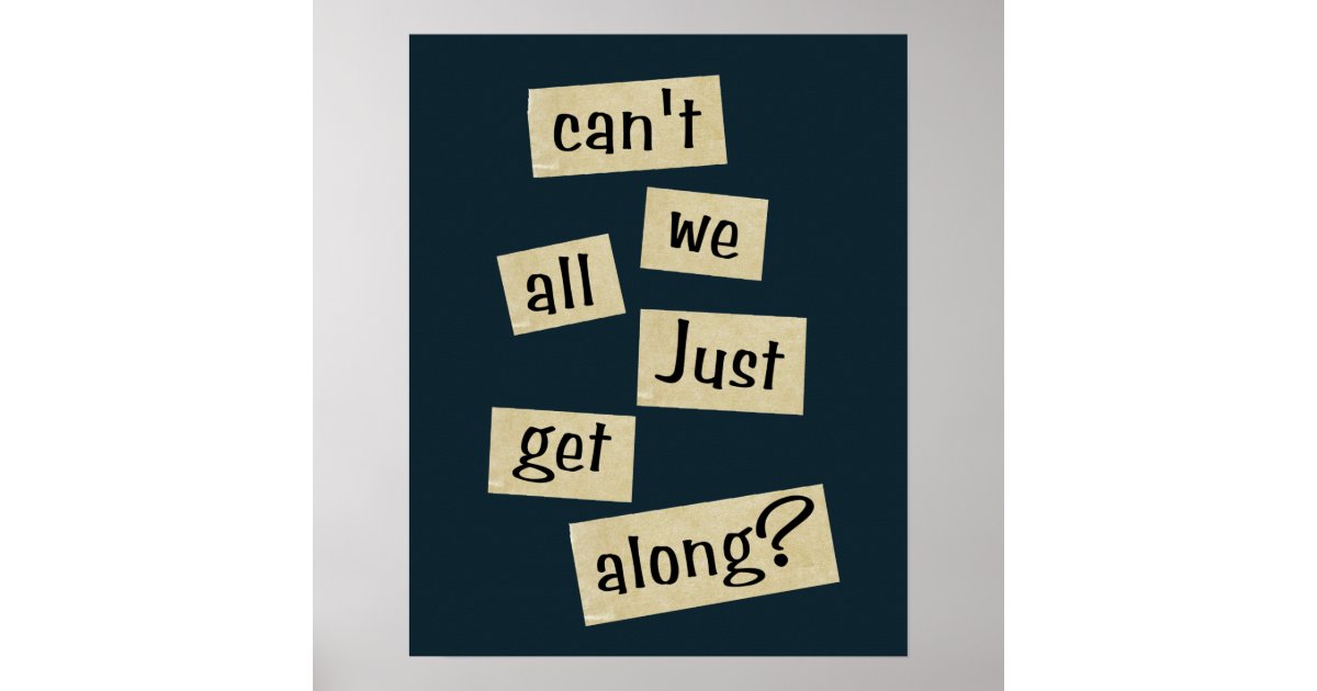 Can't We All Just Get Along? Poster | Zazzle