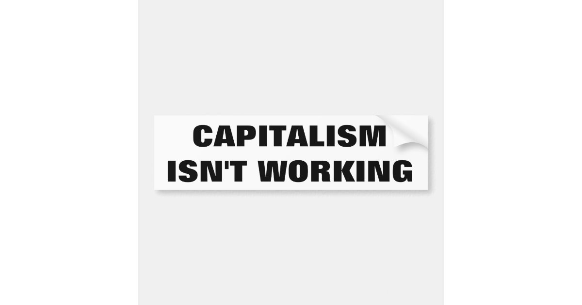 Capitalism Isn't Working Bumper Sticker | Zazzle