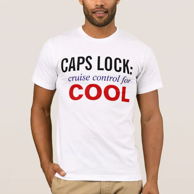 CAPS LOCK IS CRUISE CONTROL FOR COOL T-Shirt | Zazzle