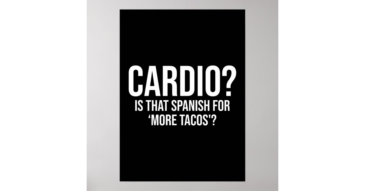 Cardio - Is That Spanish For More Tacos - Funny Poster | Zazzle