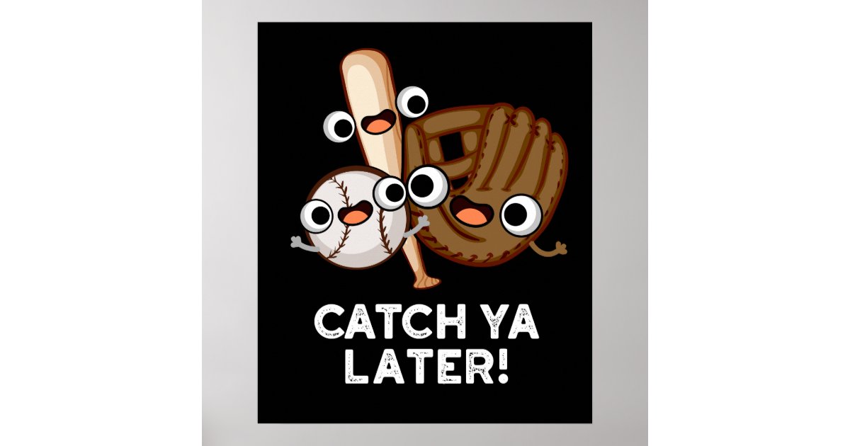 Catch Ya Later Funny Baseball Pun Dark BG Poster | Zazzle