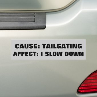 Cause Affect of Tailgating Bumper Sticker | Zazzle