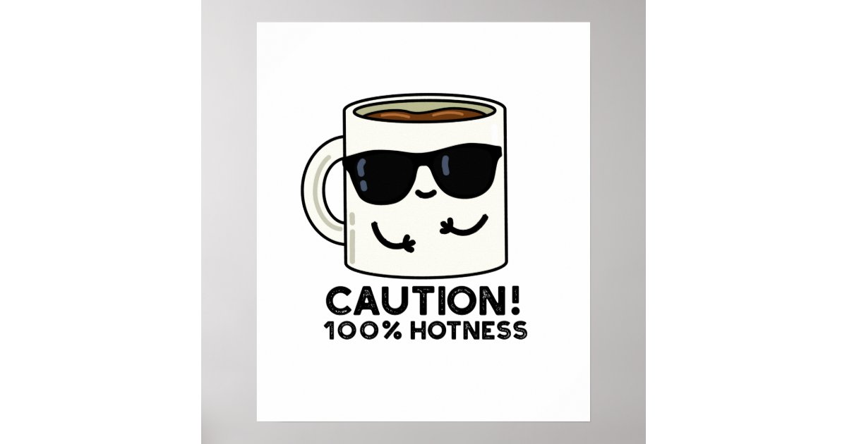 Caution 100% Hotness Funny Coffee Pun Poster | Zazzle