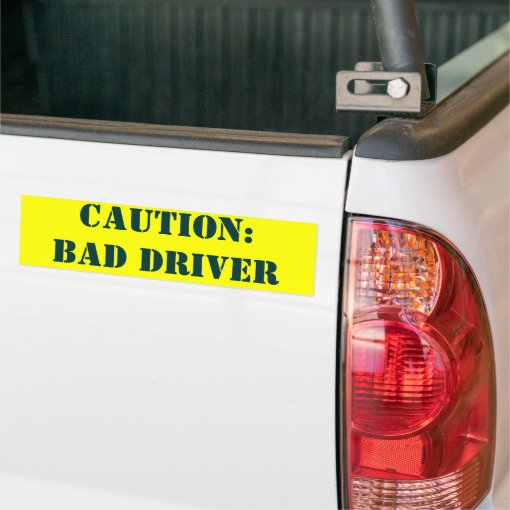 CAUTION: BAD DRIVER BUMPER STICKER | Zazzle