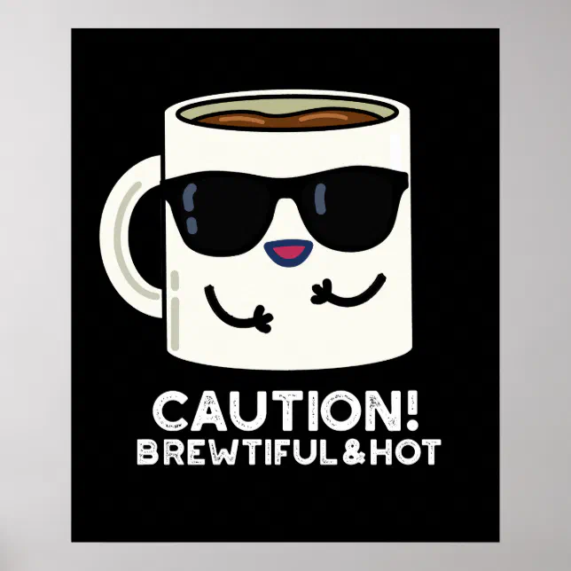 Caution Brewtiful And Hot Funny Coffee Pun Dark BG Poster | Zazzle