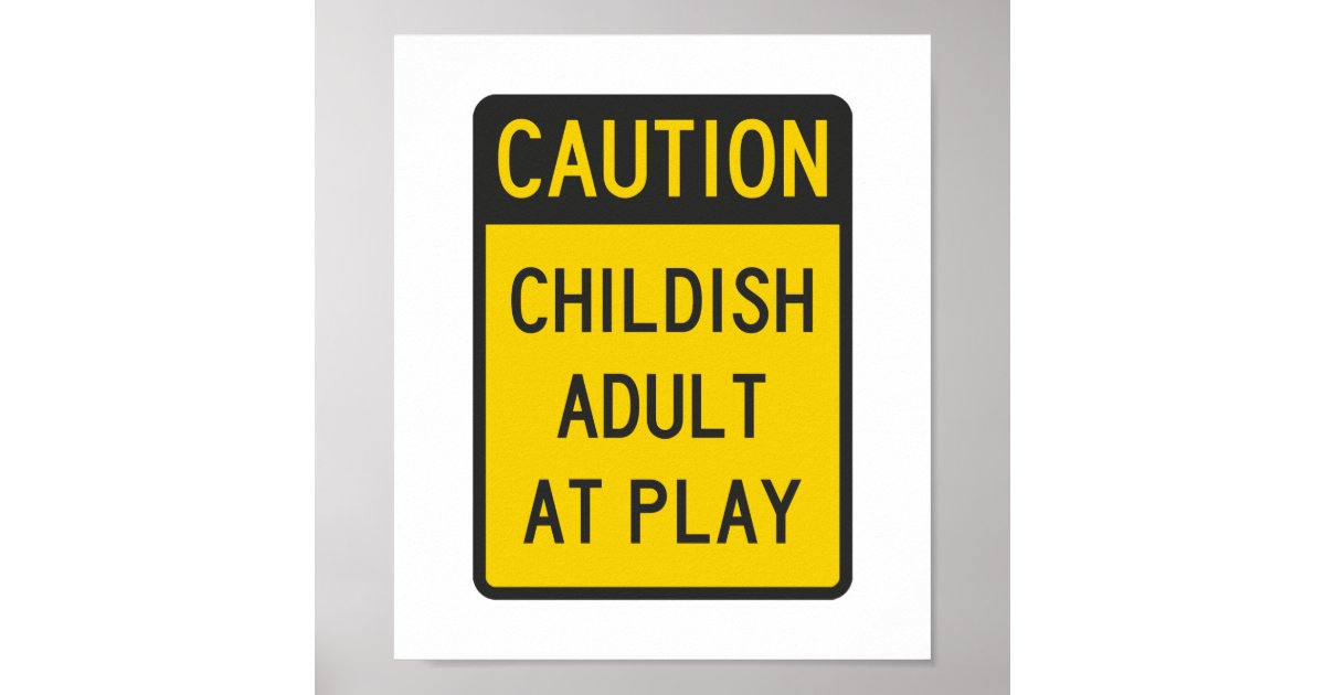 Caution Childish Adult at Play Poster | Zazzle