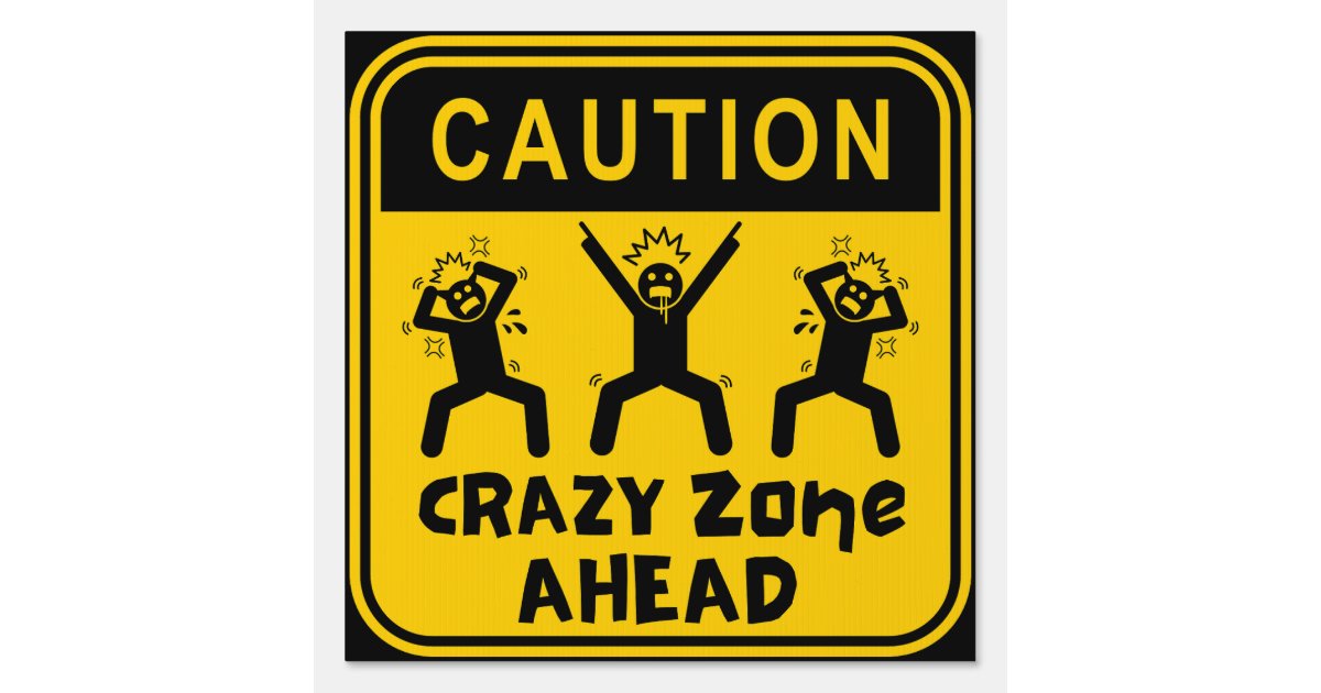 Caution Crazy Zone Ahead Funny Sign | Zazzle