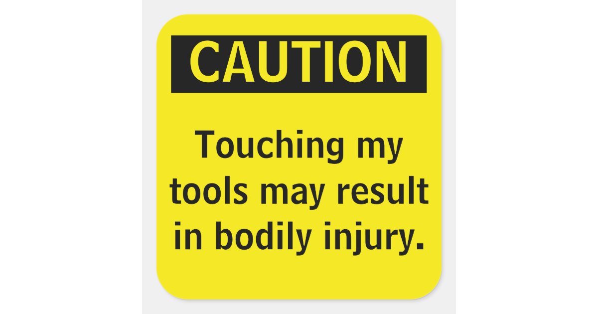 Caution. Don't touch my tools Square Sticker | Zazzle