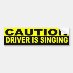 CAUTION DRIVER IS SINGING BUMPER STICKER | Zazzle