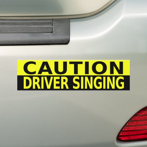CAUTION DRIVER SINGING BUMPER STICKER | Zazzle