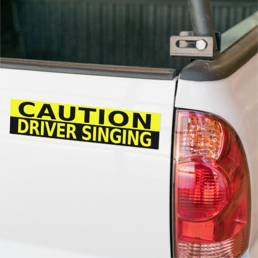 CAUTION DRIVER SINGING BUMPER STICKER | Zazzle