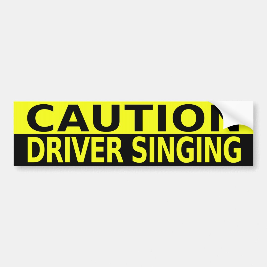 CAUTION DRIVER SINGING BUMPER STICKER | Zazzle